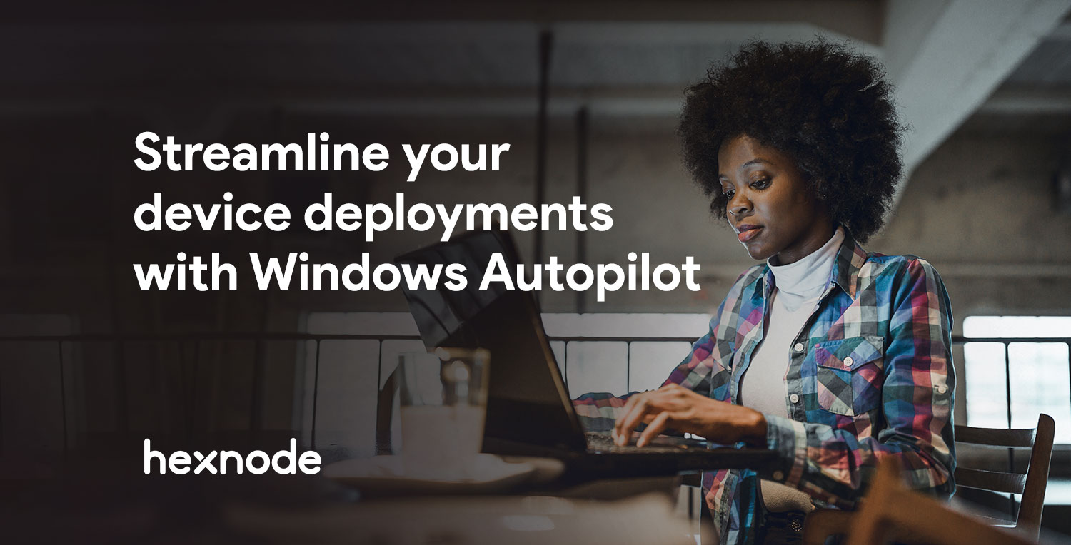 Streamline your device deployments with Windows Autopilot | Hexnode